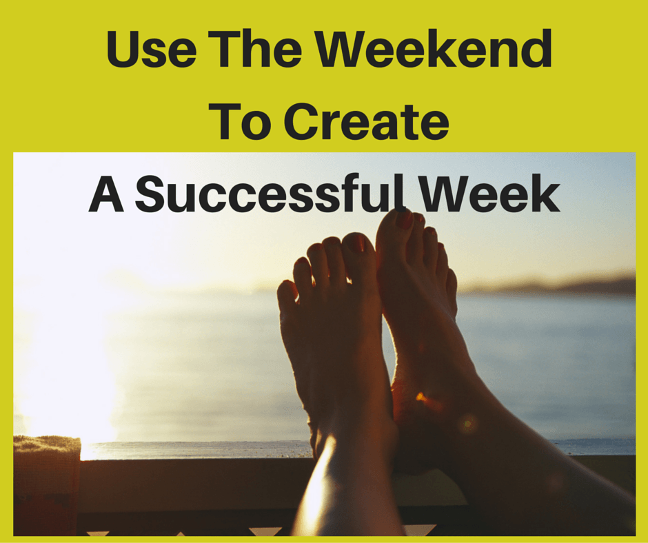 Use The Weekend To Create A Successful Week - Teaching Success